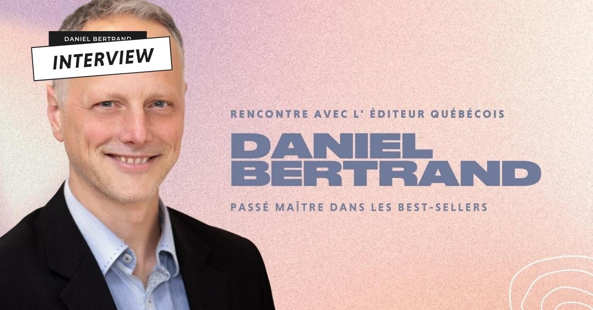 Daniel Bertrand : rencontre avec un éditeur de best-sellers | Arty Magazine